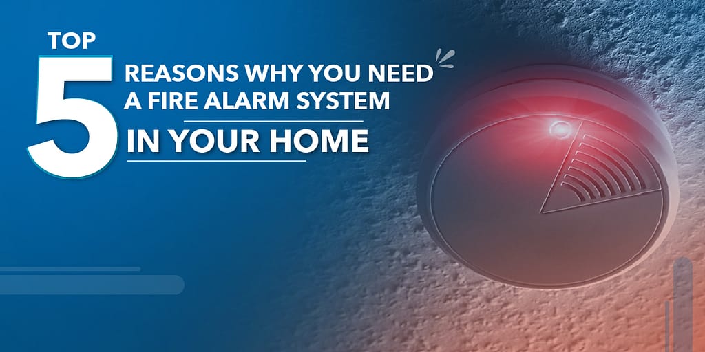 Reasons Why You Need a Fire Alarm System in Your Home